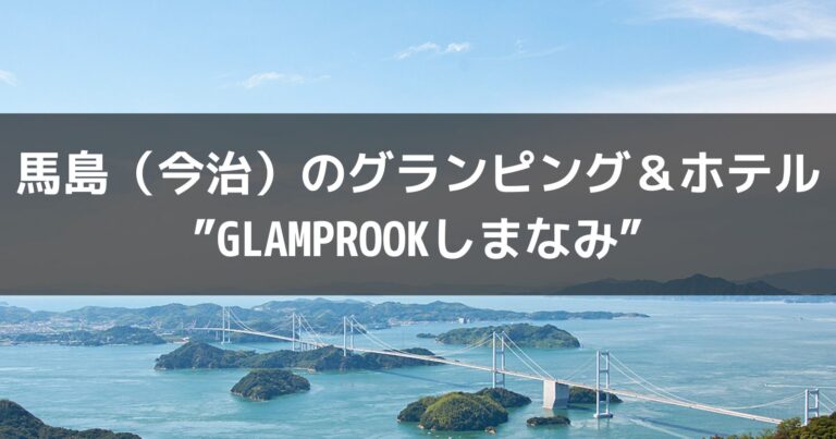 今治・大島（馬島）のグランピング&ホテル「GLAMPROOK しまなみ」 | Shimanabi