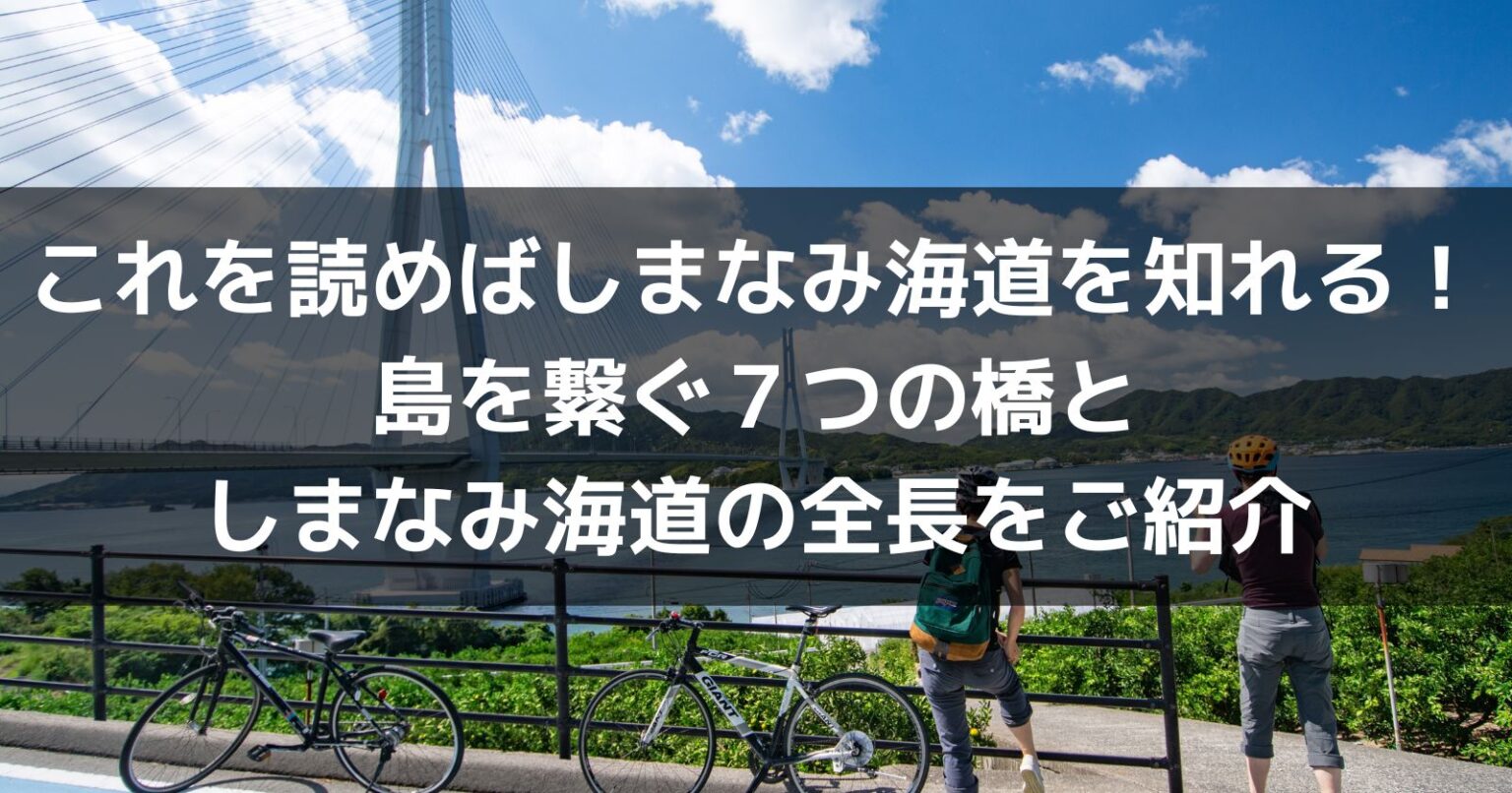 しまなみ海道の全長ってどのくらい？島を繋ぐ7つの橋もあわせてご紹介！ | Shimanabi
